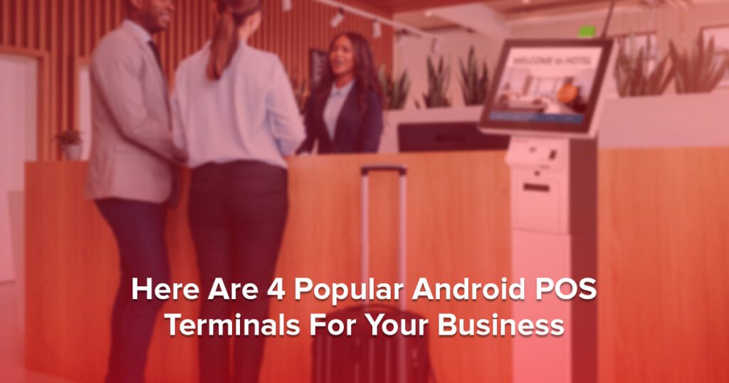 Here are 4 Popular Android POS Terminals For Your Business – Posiflex