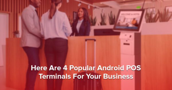 Here Are 4 Popular Android POS Terminals For Your Business | Posiflex