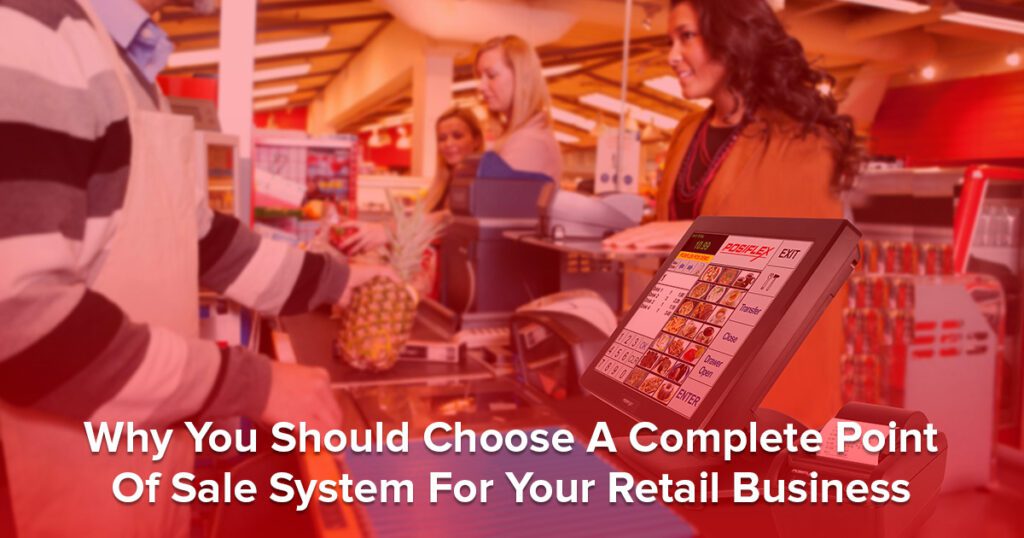 Why You Should Choose A Complete POS System For Your Retail Business