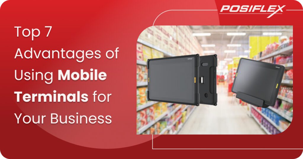 Top 7 Advantages of Using Mobile Terminals for Your Business