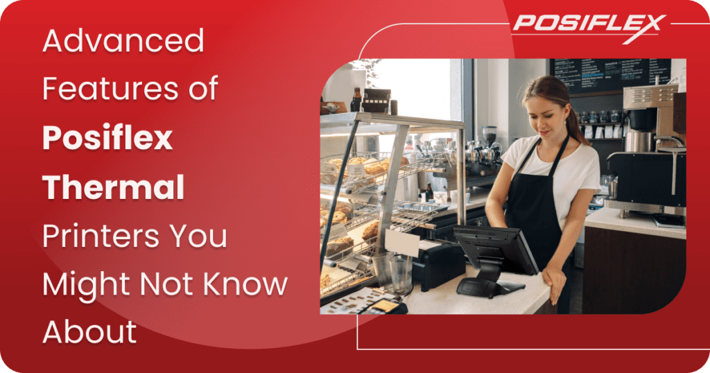 Advanced Features of Posiflex Thermal Printers You Might Not Know About